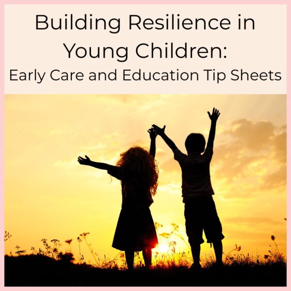 Building Resilience in Young Children: Early Care and Education Tip ...